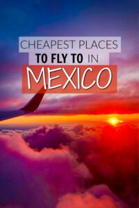 10 Cheapest Places to Fly Into Mexico (World Cup Routes & $40 Fares)