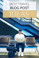 My Ultimate List: 150 Travel Blog Post Ideas