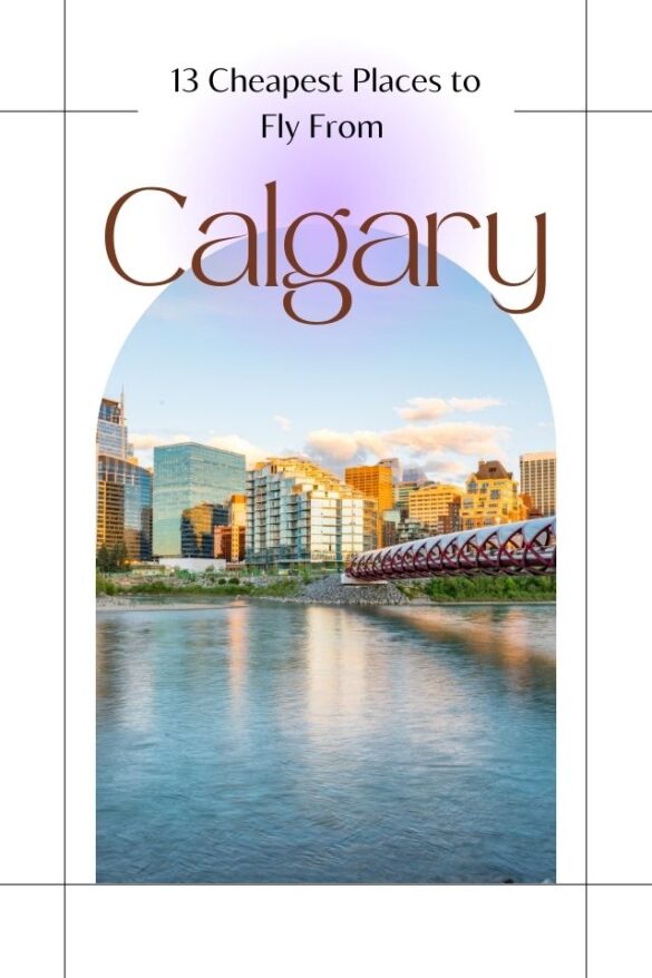 13 Cheapest Places to Fly from Calgary for an Epic Trip - Global Viewpoint