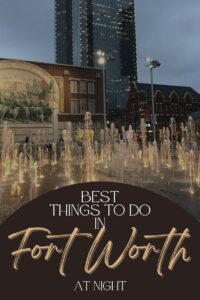 13 AMAZING Things to Do in Fort Worth At Night (Don't Miss #8!)