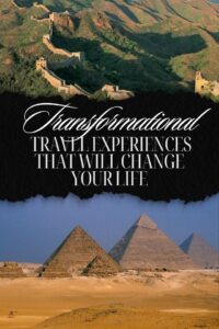 13 Transformational Travel Experiences That Will Change Your Life